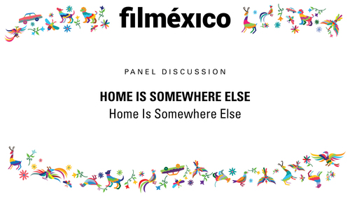 FILMEXICO 2023 Panel Discussion: Home is Somewhere Else